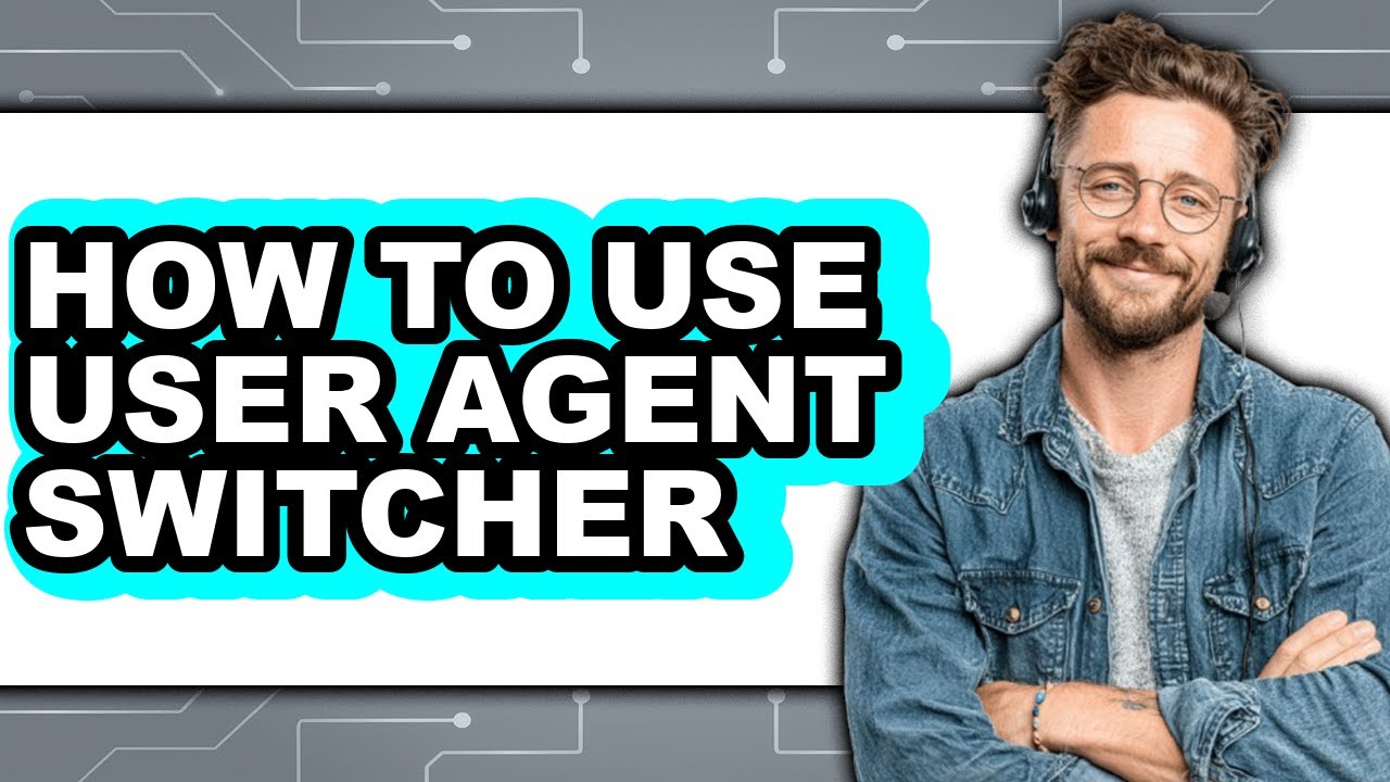 How to Use User Agent Switcher (full Guide)