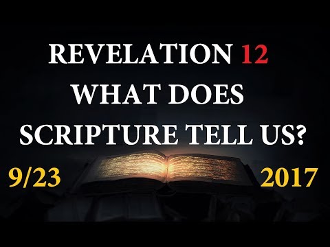 What is all this talk about September 23 2017 & REVELATION 12? What does SCRIPTURE say? 9 23 2017