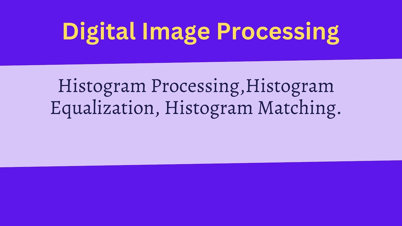 Image Processing : Histogram Processing , Histogram Equalization, Histogram Matching.