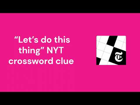 “Let’s do this thing” NYT crossword clue