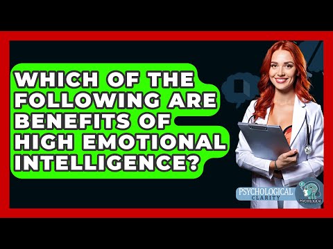 Which Of The Following Are Benefits Of High Emotional Intelligence? - Psychological Clarity