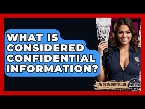 What Is Considered Confidential Information? - Law Enforcement Insider