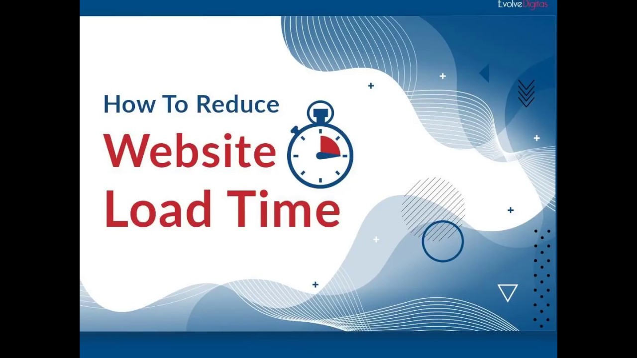 How To Reduce Website Load Time - Evolve Digitas