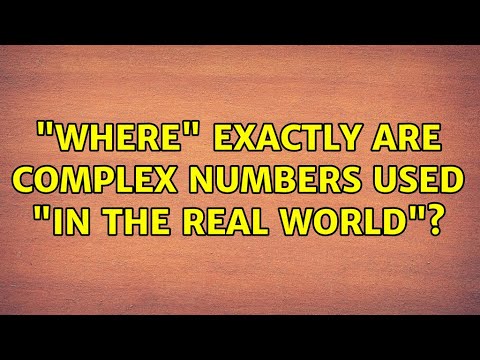 "Where" exactly are complex numbers used "in the real world"? (9 Solutions!!)