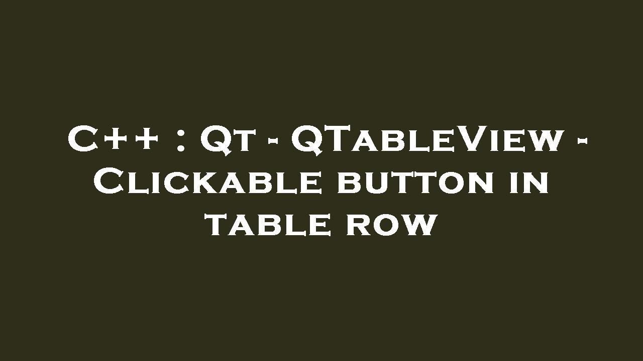 C++ : Qt - QTableView - Clickable button in table row