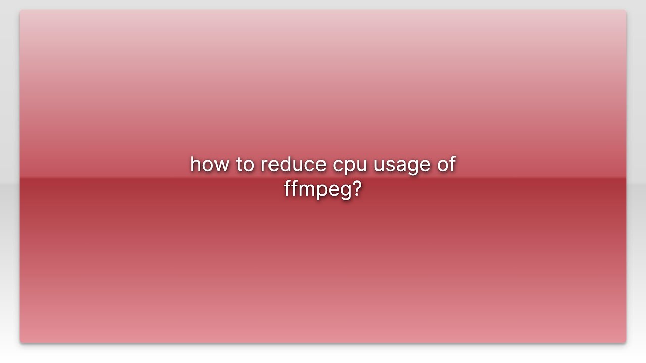 how to reduce cpu usage of ffmpeg?