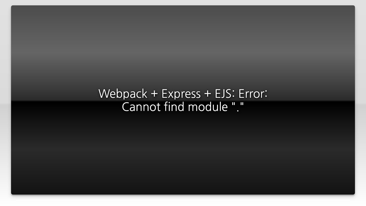 Webpack + Express + EJS: Error: Cannot find module 