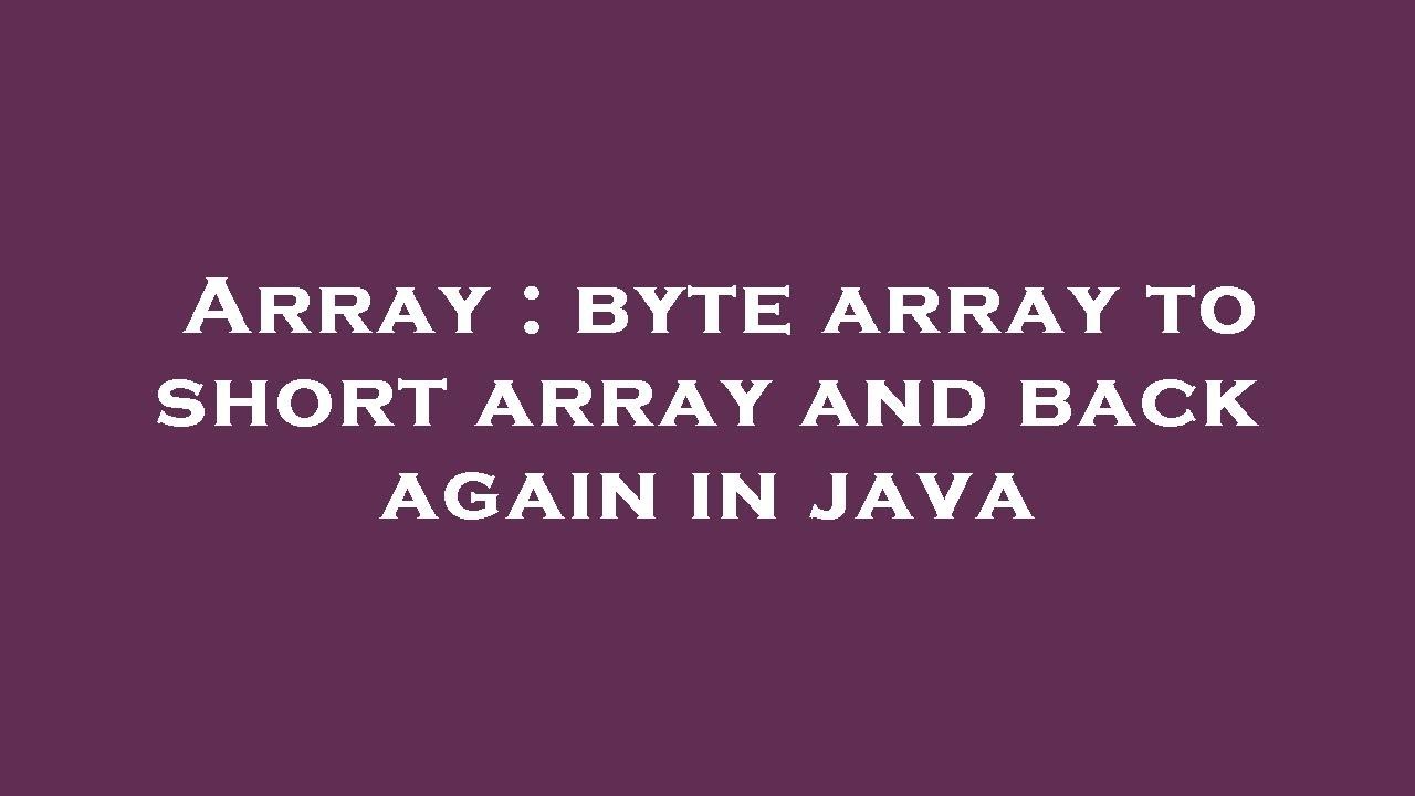 Array : byte array to short array and back again in java