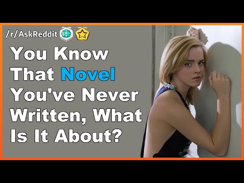 You Know That Novel You've Never Written, What Is It About? [askreddit]