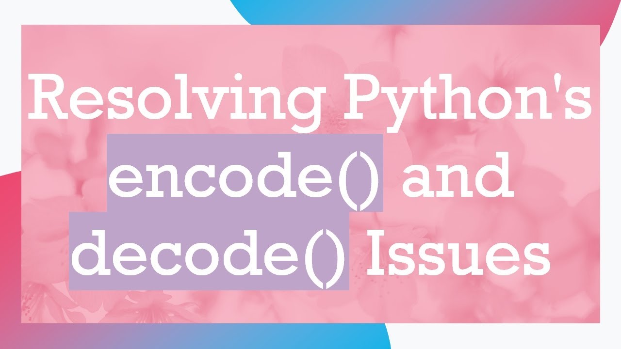 Resolving Python's encode() and decode() Issues