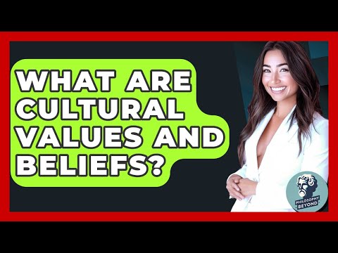What Are Cultural Values And Beliefs? - Philosophy Beyond