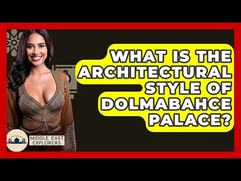 What Is The Architectural Style Of Dolmabahce Palace? - Middle East Explorers