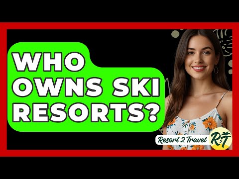 Who Owns Ski Resorts? - Resort 2 Travel