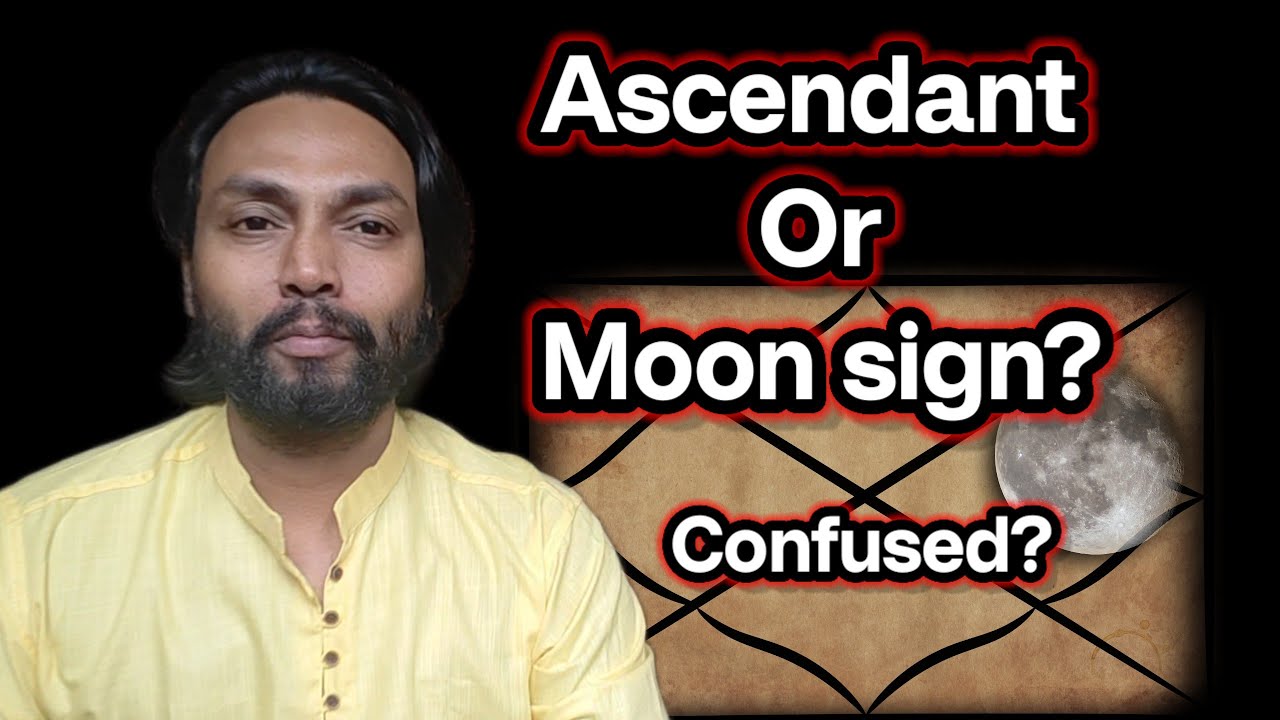 Ascendant Sign Or Moon Sign? How should I look at my Birth Chart?