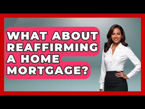 What About Reaffirming A Home Mortgage? - Your Bankruptcy Advisors