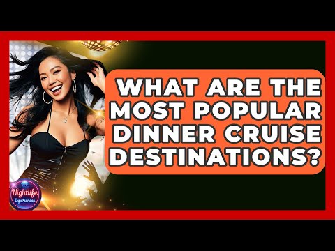 What Are The Most Popular Dinner Cruise Destinations? - Nightlife Experiences