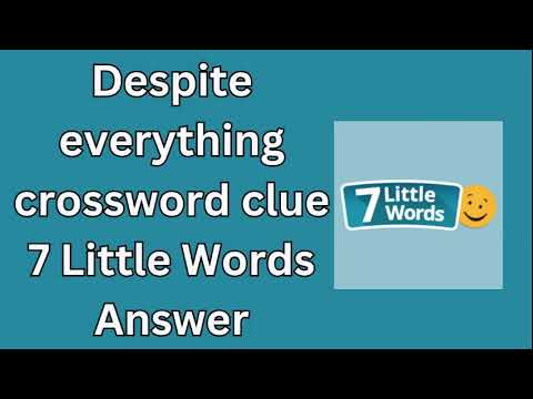 Despite everything crossword clue 7 Little Words Answer