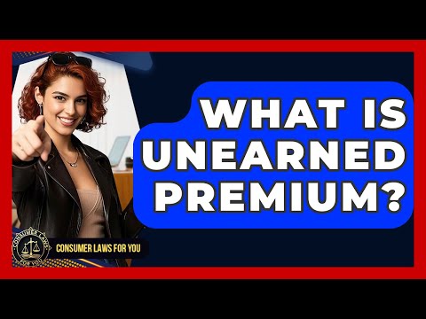 What Is Unearned Premium? - Consumer Laws For You
