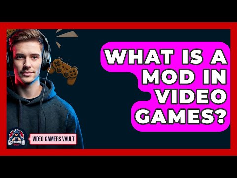 What Is A Mod In Video Games? - Video Gamers Vault