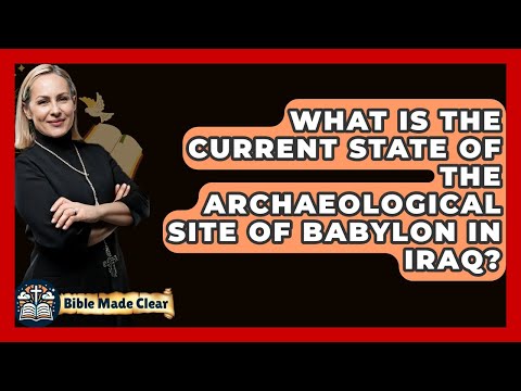 What Is The Current State Of The Archaeological Site Of Babylon In Iraq? - BibleMadeClear.com