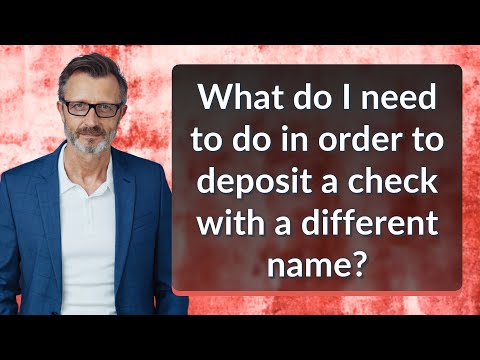 What do I need to do in order to deposit a check with a different name?
