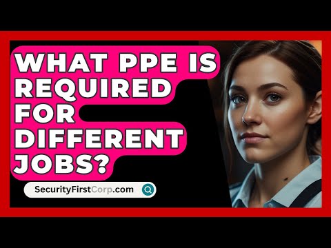 What PPE Is Required For Different Jobs? - SecurityFirstCorp.com