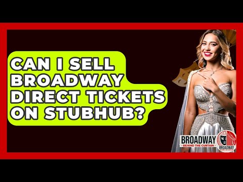 Can I Sell Broadway Direct Tickets On StubHub? - Broadway Behind The Curtain