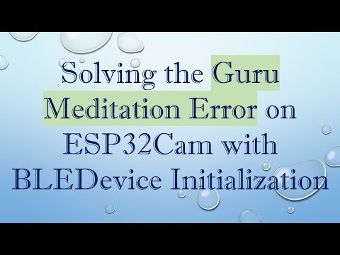 Solving the Guru Meditation Error on ESP32Cam with BLEDevice Initialization