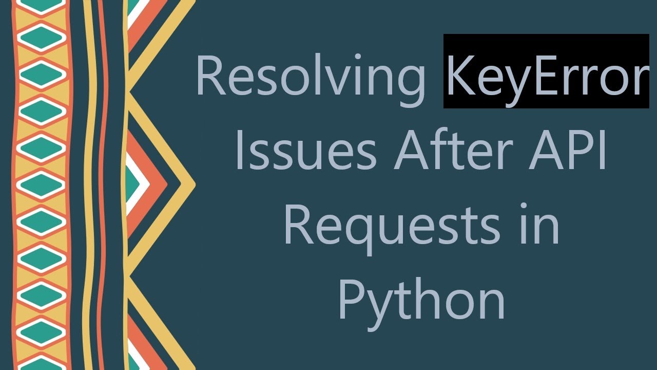 Resolving KeyError Issues After API Requests in Python