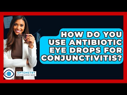 How Do You Use Antibiotic Eye Drops For Conjunctivitis? - Optometry Knowledge Base