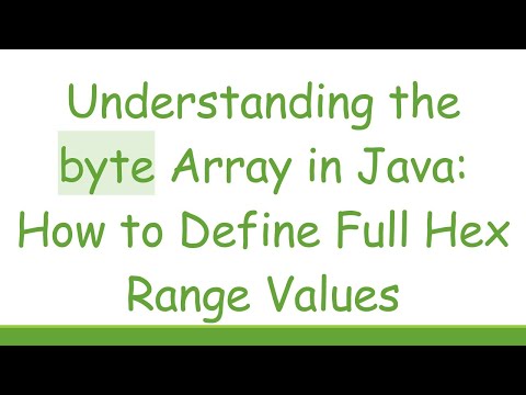 Understanding the byte Array in Java: How to Define Full Hex Range Values