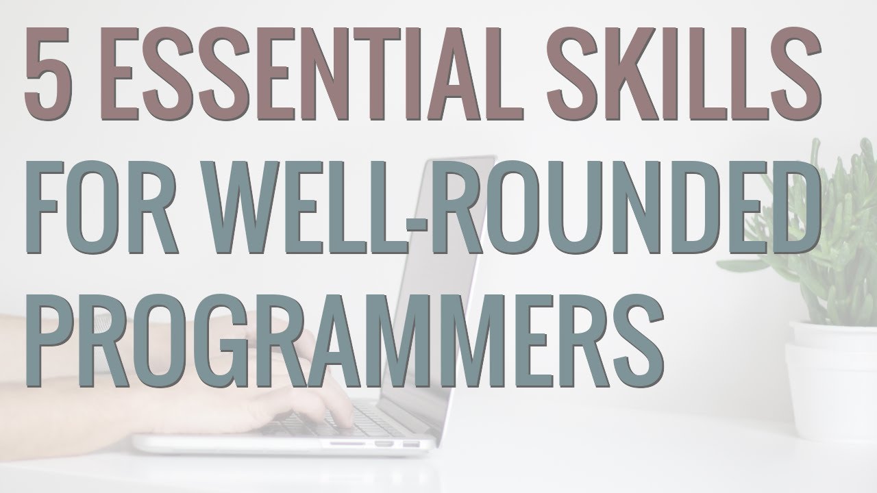 5 Essential Skills Every Well-Rounded Programmer Should Know