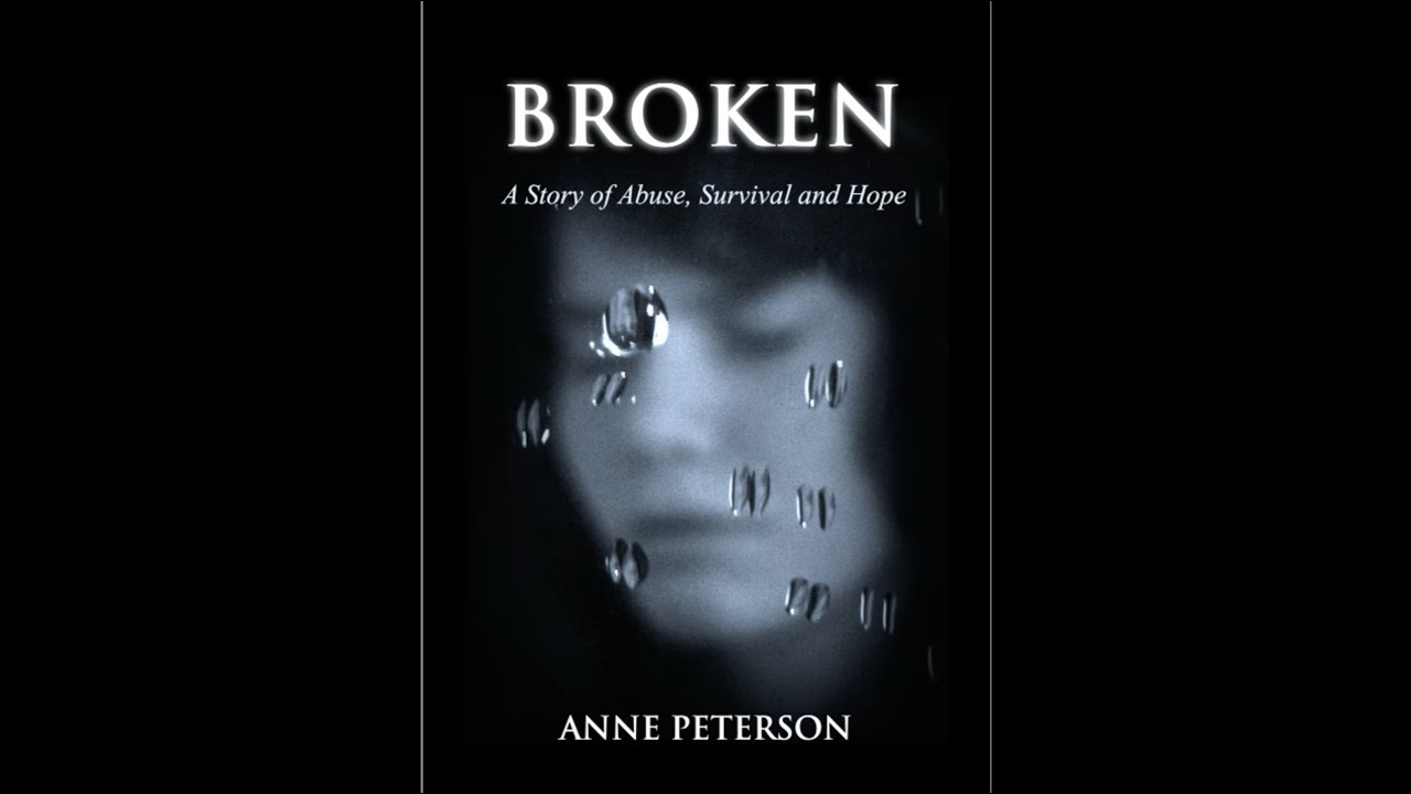 Broken: A Story of Abuse, Survival, and Hope | Book Trailer | Anne Peterson