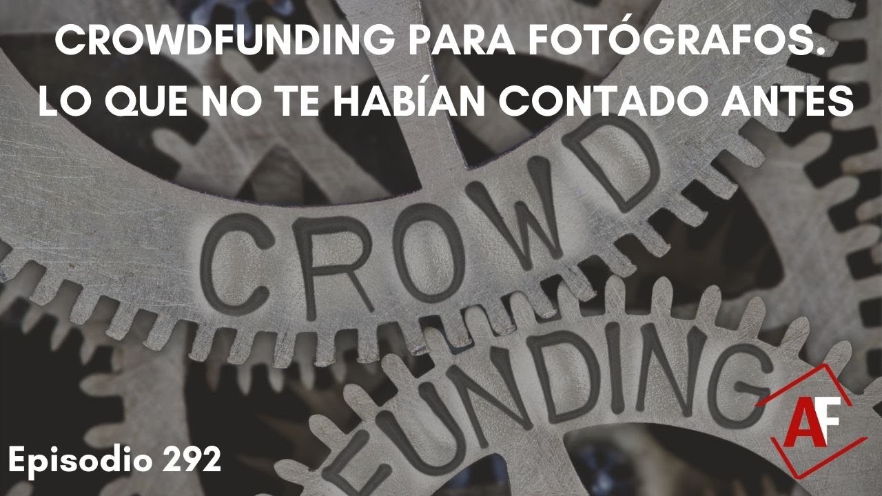 292.- Crowdfunding para fotógrafos  Lo que no te habían contado antes