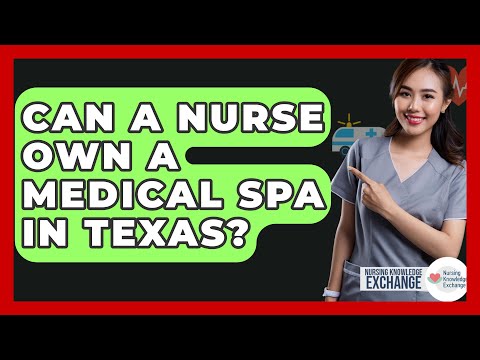Can A Nurse Own A Medical Spa In Texas? - Nursing Knowledge Exchange