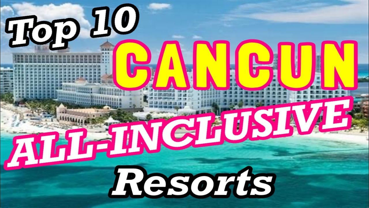 Top 10 All-Inclusive Resorts in Cancun