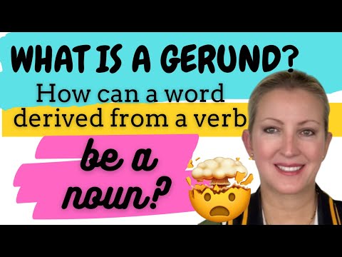 What is a Gerund? How Can a Noun be Derived from a Verb?