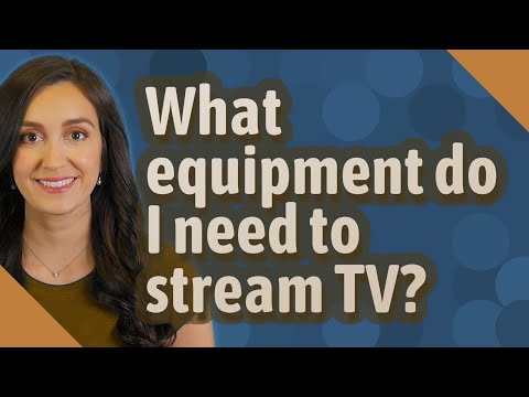 What equipment do I need to stream TV?