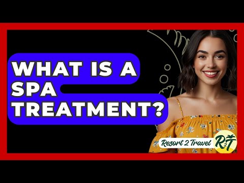 What Is A Spa Treatment? - Resort 2 Travel