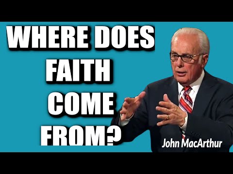 John MacArthur: WHERE DOES FAITH COME FROM?