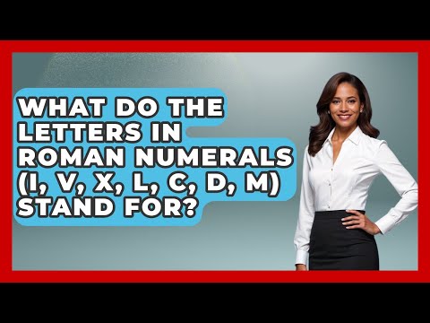 What Do The Letters In Roman Numerals (I, V, X, L, C, D, M) Stand For? - All About Rome