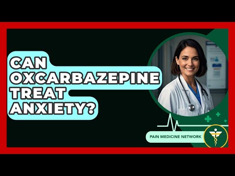 Can Oxcarbazepine Treat Anxiety? - Pain Medicine Network