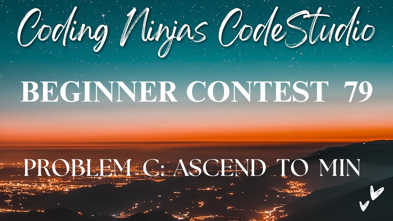 Code360 Coding Ninjas | Beginner Contest 79 | Problem C | Ascend to Min | CPP & Java Codes