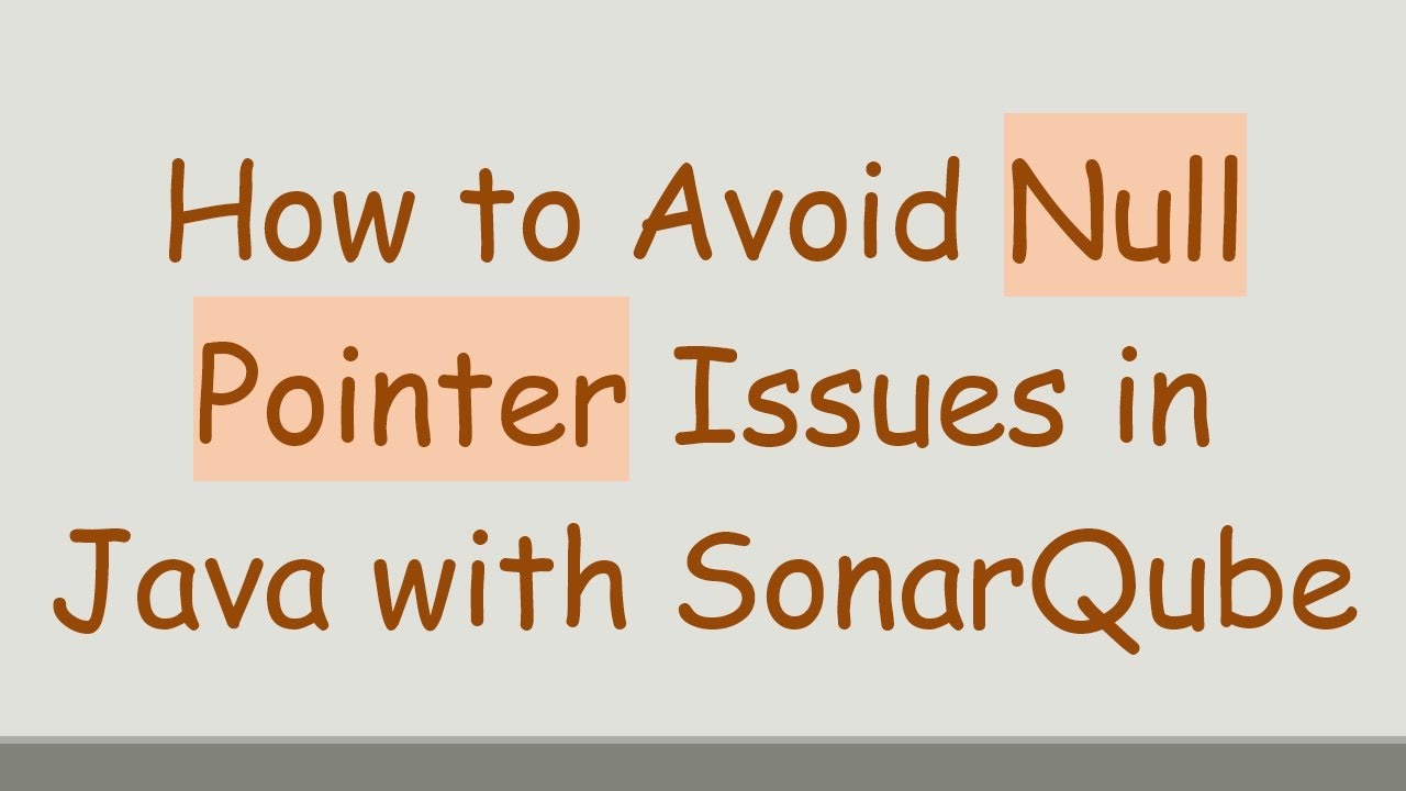 How to Avoid Null Pointer Issues in Java with SonarQube