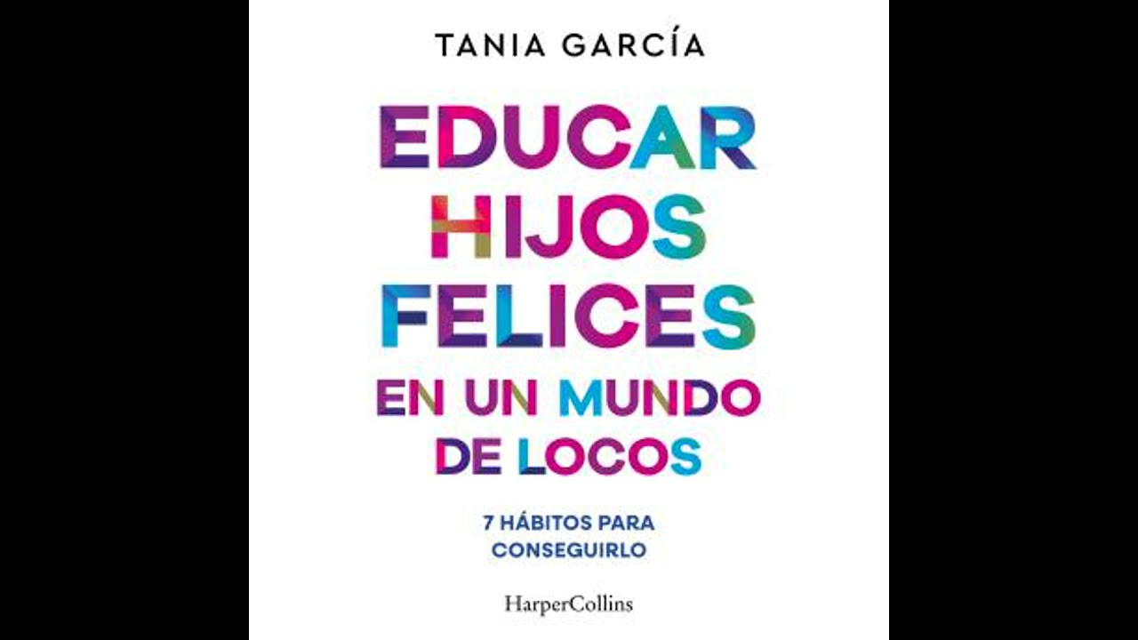 Educar hijos felices en un mundo de locos: 7 hábitos para conseguirlo - Tania García
