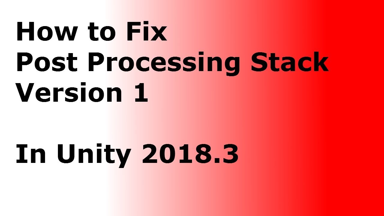 How to fix Post Processing Stack V1 in Unity