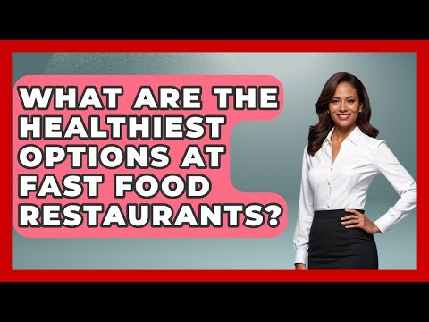 What Are The Healthiest Options At Fast Food Restaurants? - The College Explorer