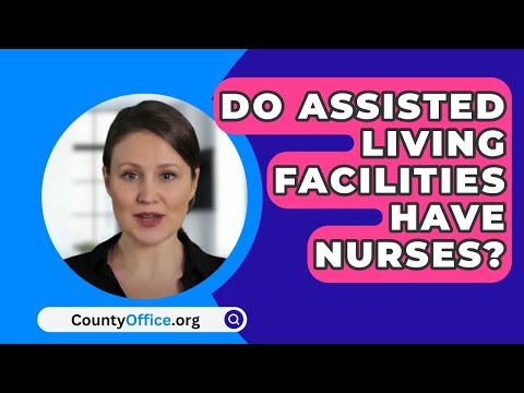 Do Assisted Living Facilities Have Nurses? - CountyOffice.org