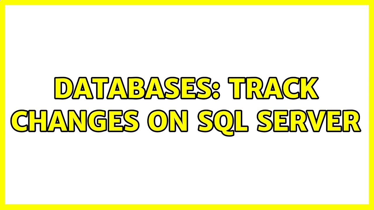 Databases: Track changes on SQL Server (2 Solutions!!)