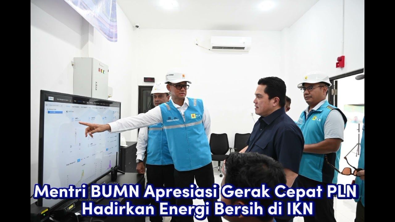Mentri BUMN Apresiasi Gerak Cepat PLN Hadirkan Energi Bersih di IKN